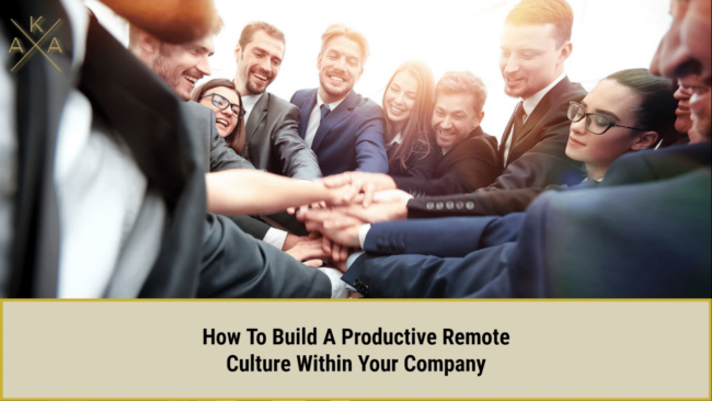 How To Build A Productive Remote Culture Within Your Company How To Build A Productive Remote Culture Within Your Company