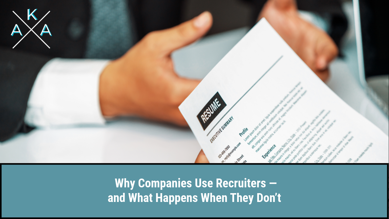 Why Companies Use Recruiters — And What Happens When They Don’t | AKA ...